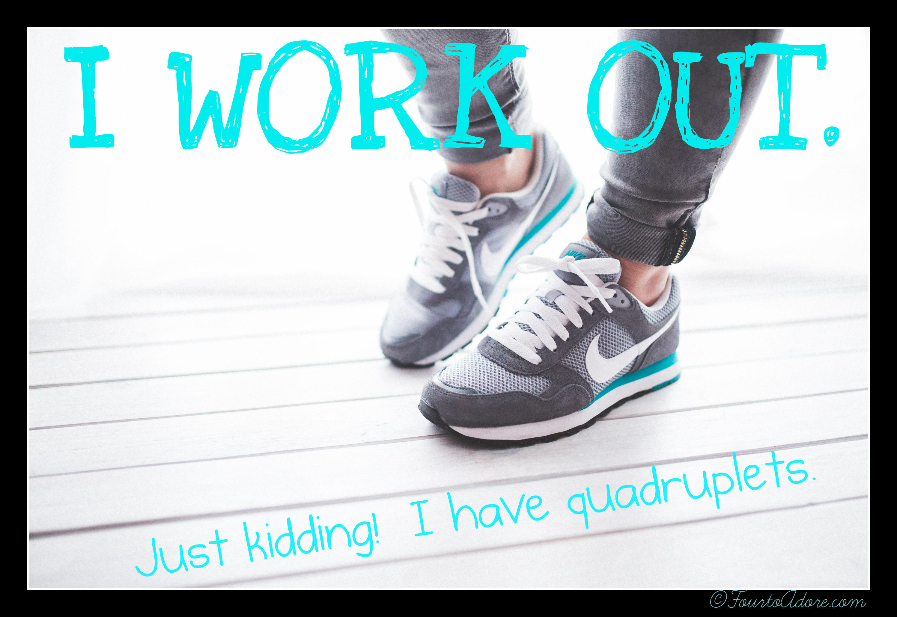I work out. – Four to Adore